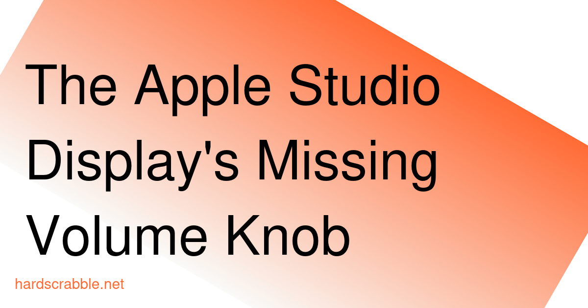 The Apple Studio Display's Missing Volume Knob - Hardscrabble