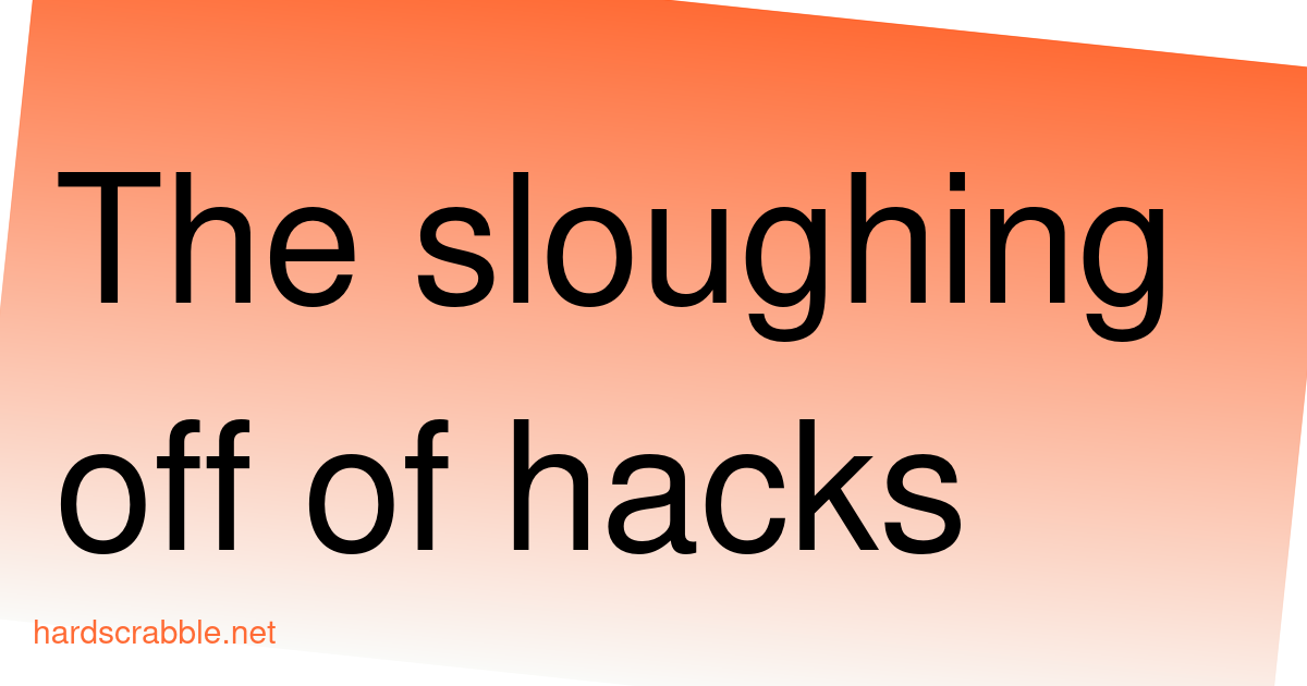 The sloughing off of hacks - Hardscrabble